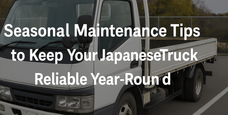 Seasonal Maintenance Tips to Keep Your Japanese Truck
