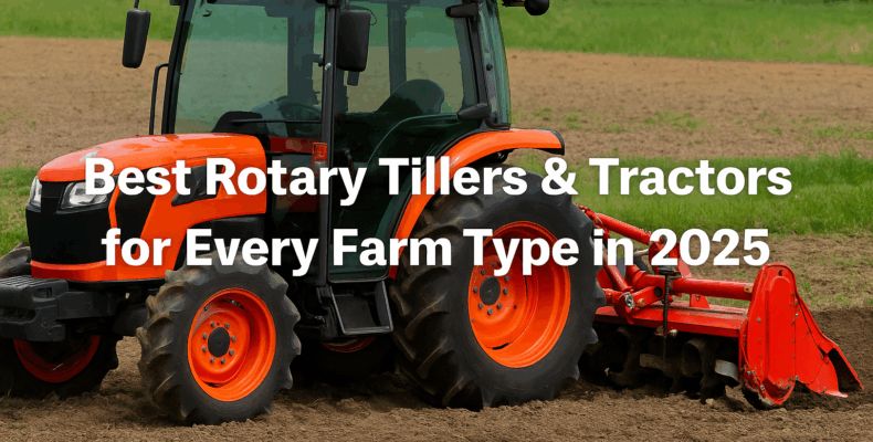 Best Rotary Tillers & Tractors for Every Farm Type in 2025